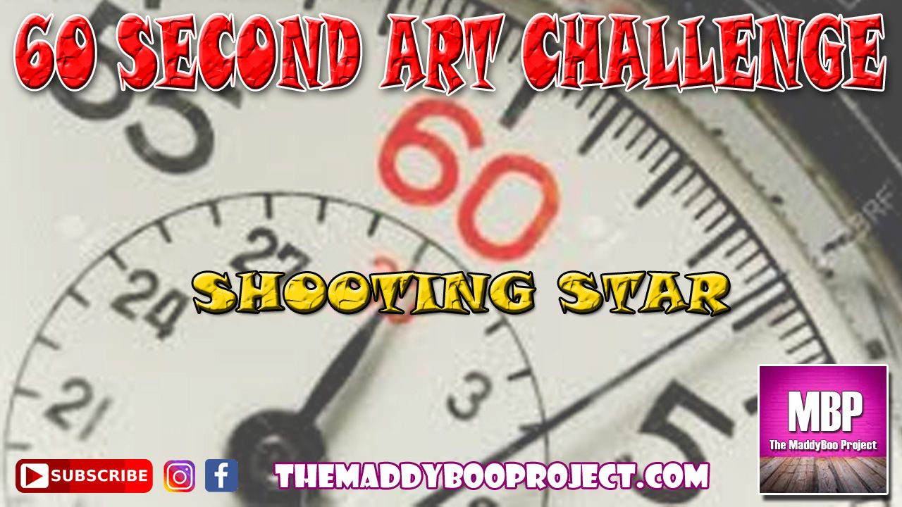 The 60 Second Art Challenge – Shooting Star – The MaddyBoo Project